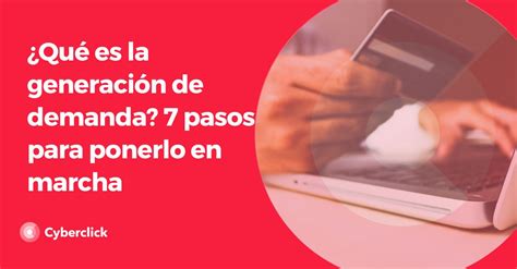 ¿qué Es La Generación De Demanda 7 Pasos Para Ponerlo En Marcha