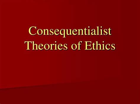 Ppt Consequentialist Theories Of Ethics Powerpoint Presentation Free Download Id 5540218