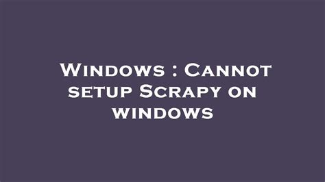 windows cannot setup scrapy on windows youtube