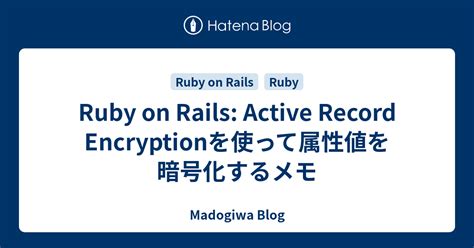 Ruby on Rails Active Record Encryptionを使って属性値を暗号化するメモ Madogiwa Blog