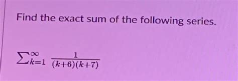 Solved Find The Exact Sum Of The Following Series Chegg Com