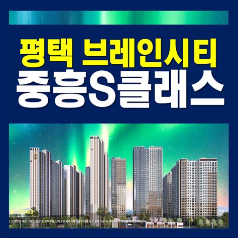 평택 브레인시티 중흥s클래스 모델하우스 공급안내 네이버 블로그