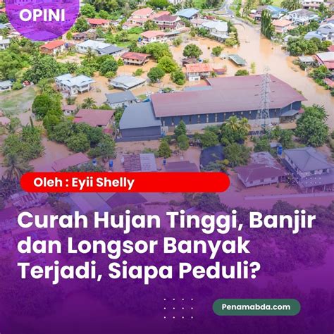 Curah Hujan Tinggi Banjir Dan Longsor Banyak Terjadi Siapa Peduli