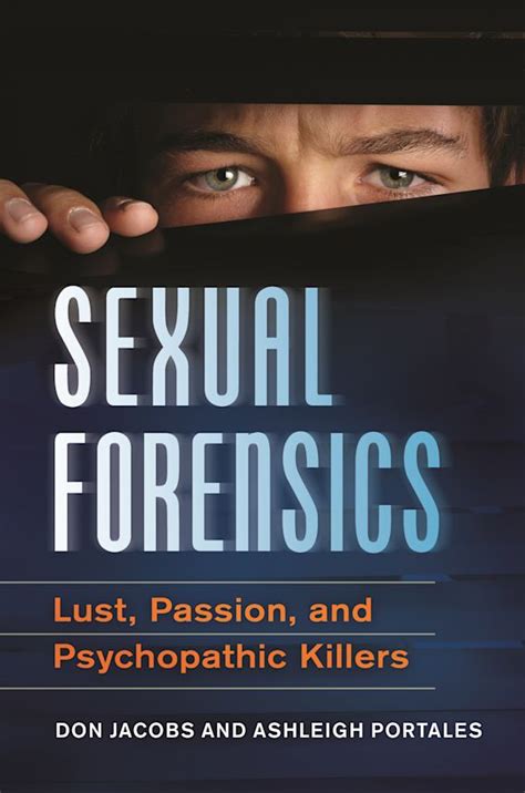 Sexual Forensics Lust Passion And Psychopathic Killers Don Jacobs Praeger