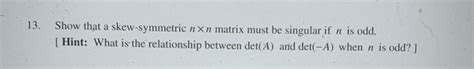 Solved Show That A Skew Symmetric Nxn Matrix Must Be Chegg