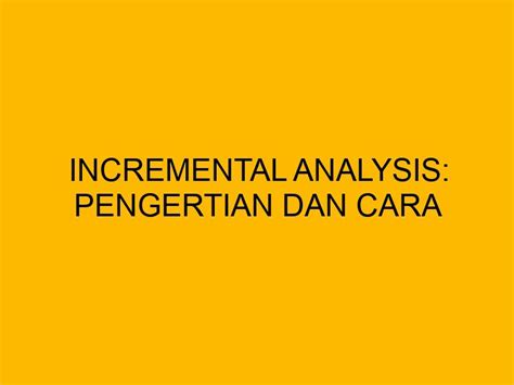 Incremental Analysis Pengertian Dan Cara Menghitungnya