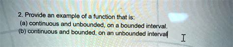 2 provide an example of a function that is a continuous and unbounded