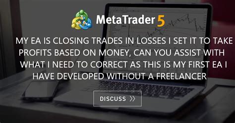 My Ea Is Closing Trades In Losses I Set It To Take Profits Based On Money Can You Assist With