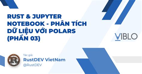 Rust And Jupyter Notebook Phân Tích Dữ Liệu Với Polars Phần 03