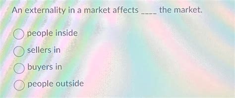 Solved An Externality In A Market Affects Q ﻿the Market