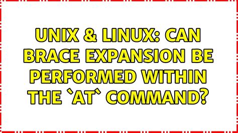 Unix And Linux Can Brace Expansion Be Performed Within The `at` Command 2 Solutions Youtube