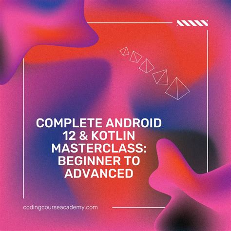 Complete Android 12 And Kotlin Masterclass Beginner To Advanced Coding
