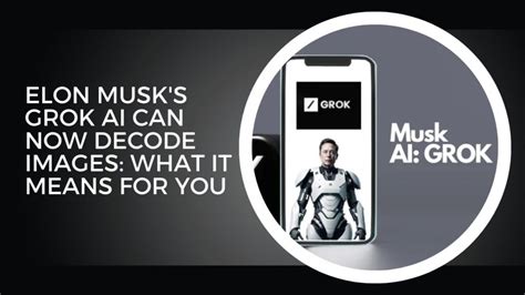 Elon Musk S Grok AI Can Now Decode Images What It Means For You Open