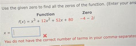use the given zero to find all the zeros of the function enter your ans function zero f [math]