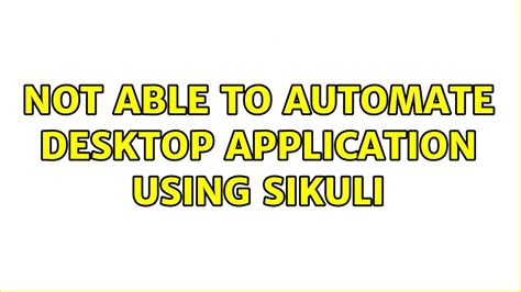 Not Able To Automate Desktop Application Using Sikuli 2 Solutions Youtube