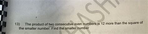 13 the product of two consecutive even numbers is 12 more than the squar