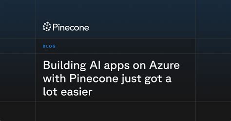 Building Ai Apps On Azure With Pinecone Just Got A Lot Easier Pinecone