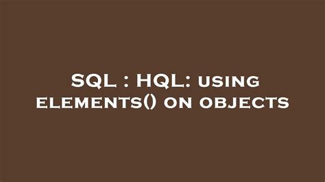 Sql Hql Using Elements On Objects Youtube