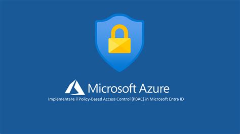 Come Implementare Il Policy Based Access Control PBAC In Microsoft Entra ID ICT Power
