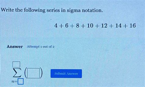 Solved Write The Following Series In Sigma Notation 46810121416