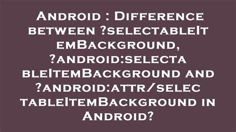 android difference between selectableitembackground android selectableitembackground and