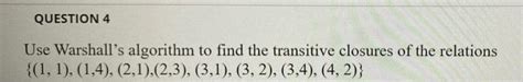 Solved Question 4 Use Warshalls Algorithm To Find The