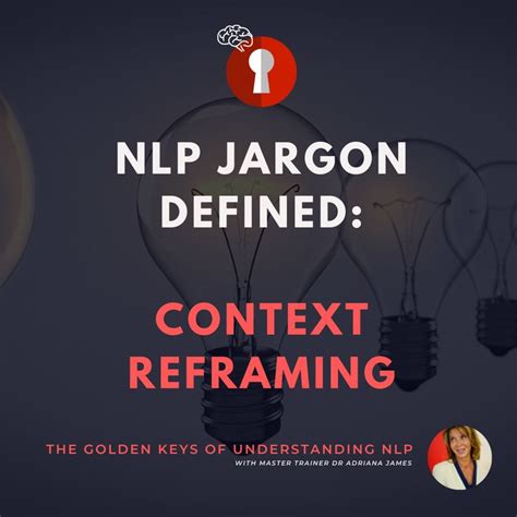 17 Of NLP GLOSSARY NLP Jargon Defined Context Reframing Giving Another Meaning To A