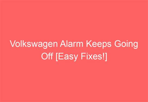 Volkswagen Alarm Keeps Going Off Easy Fixes Volkswagenbuddy