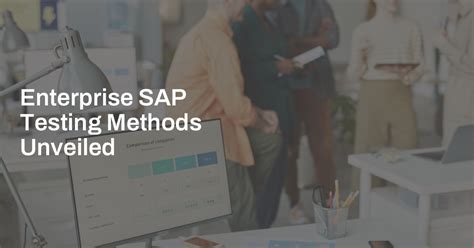 Enterprise Sap Testing Methods Unveiled