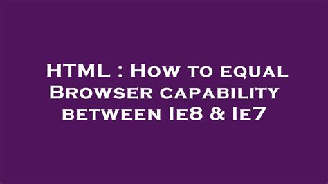 Html How To Equal Browser Capability Between Ie8 And Ie7 Youtube