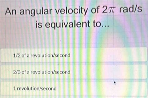 Solved An angular velocity of π rad s is equivalent to of a revolution second of a