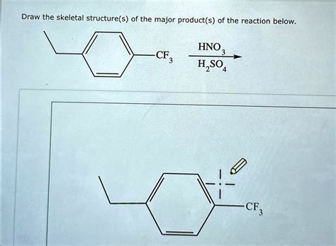 Draw The Skeletal Structure S Of The Major Product S Of The Reaction Below Hno3 Cf3 H2so4 Cf3