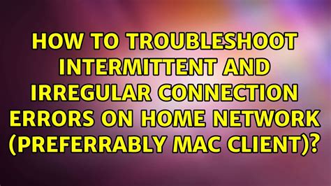 How To Troubleshoot Intermittent And Irregular Connection Errors On