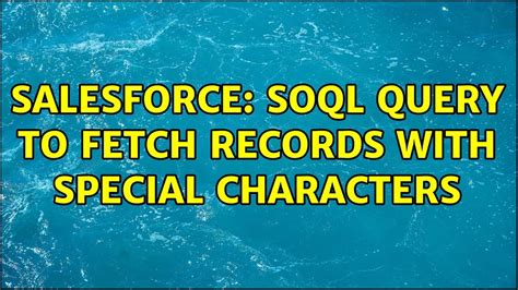 Salesforce Soql Query To Fetch Records With Special Characters Youtube