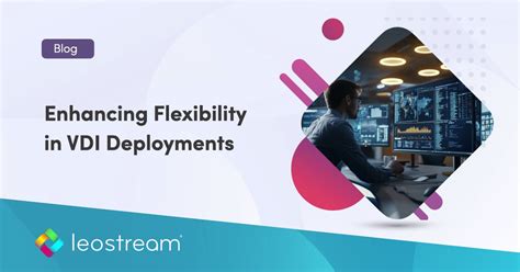 Enhancing Flexibility In Vdi Deployments Leostream