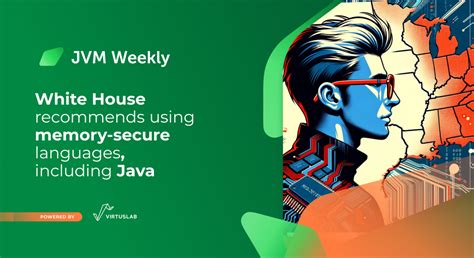 White House Recommends Using Memory Secure Languages Including Java Jvm Weekly Vol 75