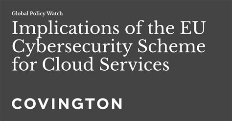 Implications Of The Eu Cybersecurity Scheme For Cloud Services Global Policy Watch