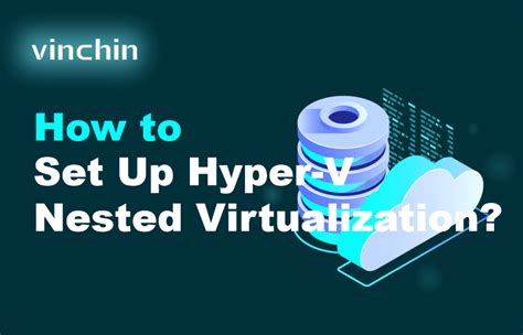 How To Set Up Hyper V Nested Virtualization？ Vinchin Backup