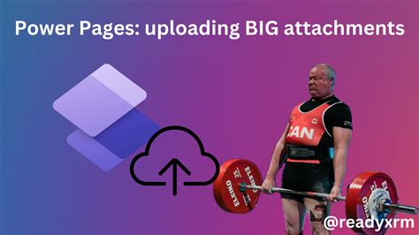 power pages uploading big attachments the readyxrm blog by nick doelman