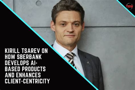 Kirill Tsarev On How Sberbank Develops Ai Based Products The Enterprise World