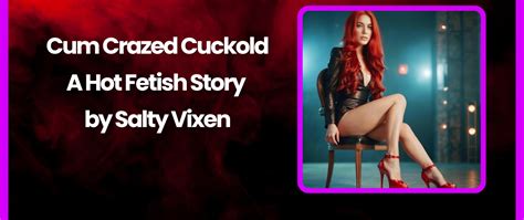 Cum Crazed Cuckold A Hot Fetish Story By Salty Vixen Salty Vixen