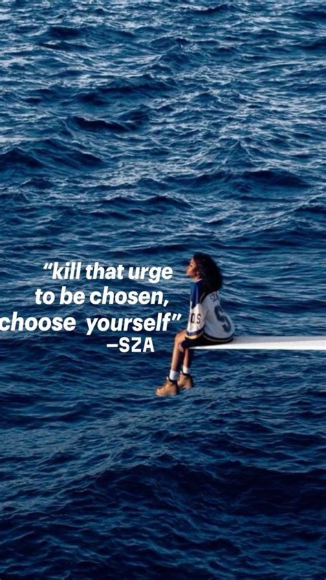 Best 13 ” Kill That Urge To Be Chosen Choose Yourself ” Sza Artofit