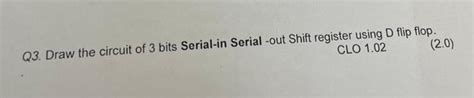 Solved Q3 Draw The Circuit Of 3 Bits Serial In Serial Out