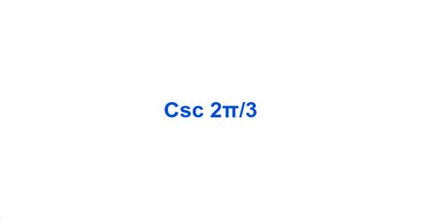 Csc 2π 3 Csc2π 3 Value What is the csc of 2π 3 radians