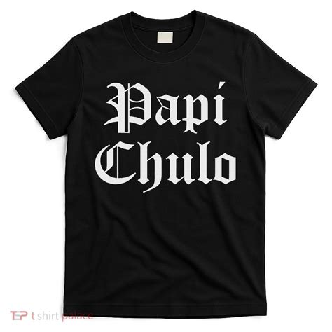 Papi Chulo Funny Mexican Spanish Handsome El Jefe Pimp Daddy T Shirt