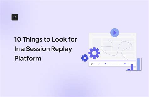10 Things To Look For In A Session Replay Platform