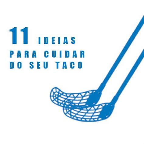 11 Ideias Para Você Cuidar Do Seu Taco De Floorball Floorball Brasil