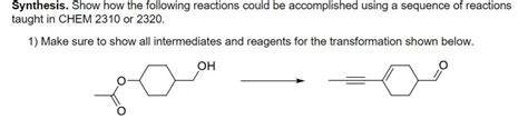 Solved Synthesis Show How The Following Reactions Could Be