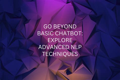 Go Beyond Basic Chatbot Explore Advanced Nlp Techniques Engineers