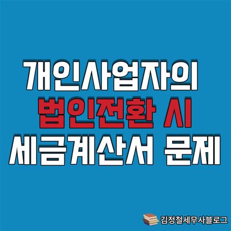 개인사업자의 법인전환 시 세금계산서 문제 네이버 블로그